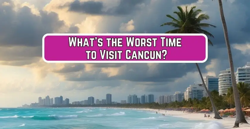 What's the Worst Time to Visit Cancun What's the Worst Time to Visit Cancun